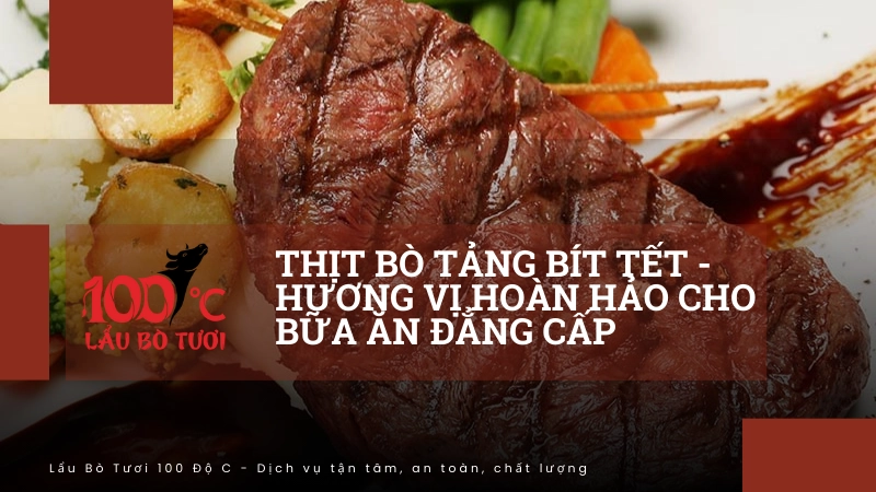 Thịt bò tảng bít tết - Hương vị hoàn hảo cho bữa ăn đẳng cấp